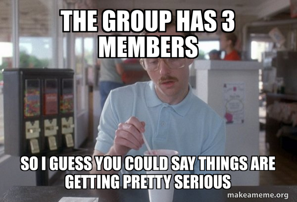The group has 3 members So I guess you could say things are getting ...
