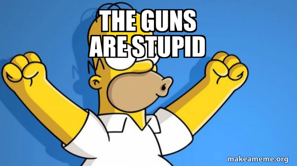 The guns Are stupid - Happy Homer Meme Generator