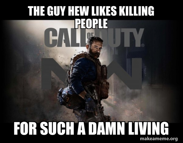 The guy hew likes killing people For such a damn living - Call of Duty ...