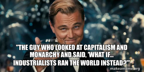 "The guy who looked at capitalism and monarchy and said, 'What if ...