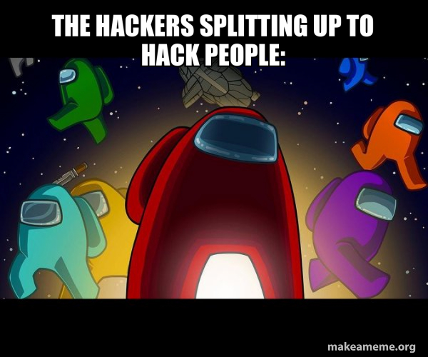 the hackers splitting up to hack people: - Among Us Meme Generator