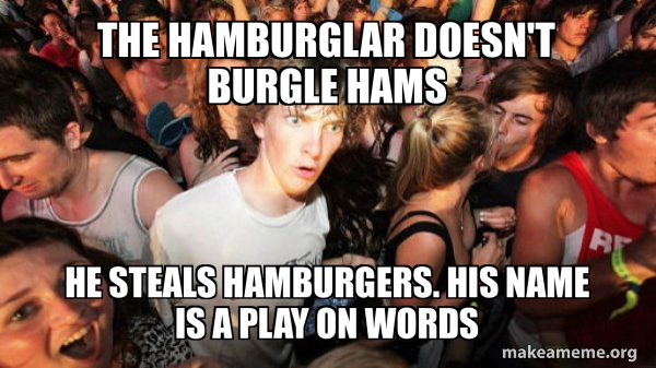 The hamburglar doesn't burgle hams He steals hamburgers. his name is a ...