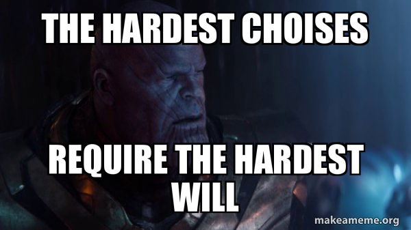 The hardest choises Require the hardest will - Thanos - Impossible Meme ...