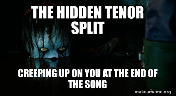 The hidden tenor split creeping up on you at the end of the song ...