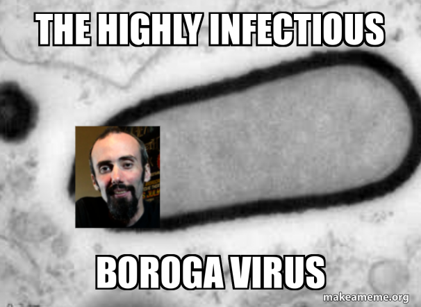 The highly infectious Boroga Virus - boroga virus Meme Generator