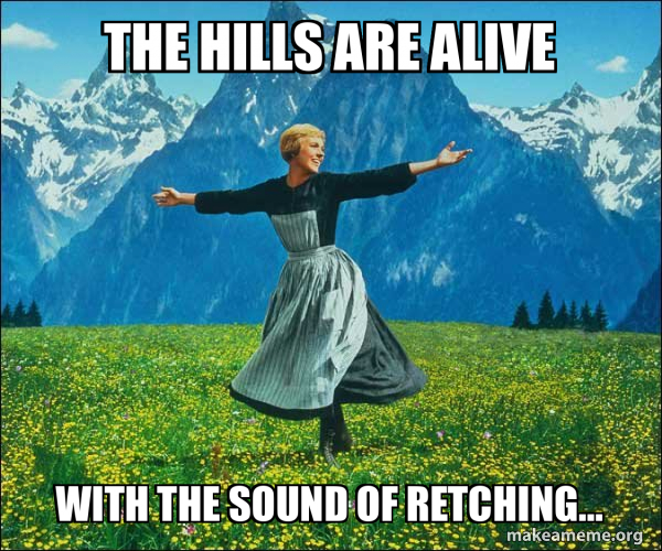The hills are ALIVe With the sound of retching... - Sound of Music Meme ...