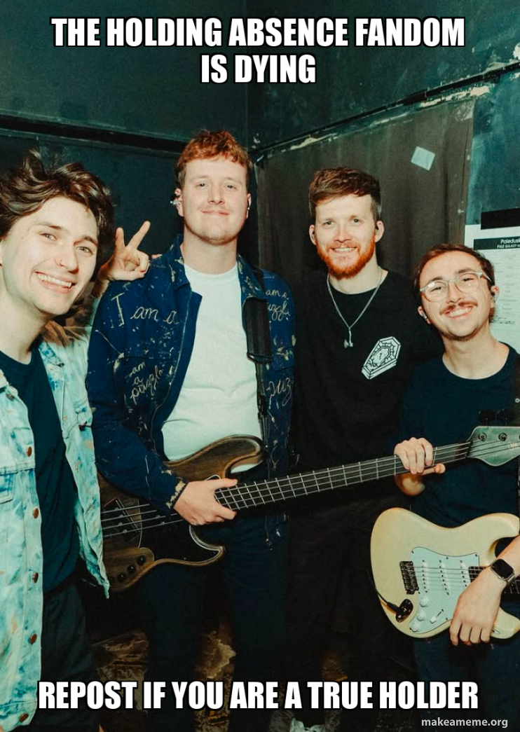 THE HOLDING ABSENCE FANDOM IS DYING REPOST IF YOU ARE A TRUE HOLDER ...