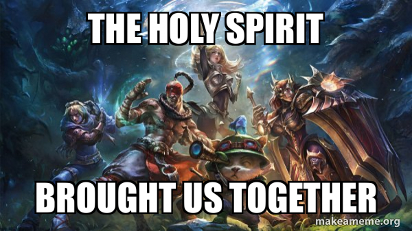 the holy spirit brought us together - LOL League of Legends Meme Generator
