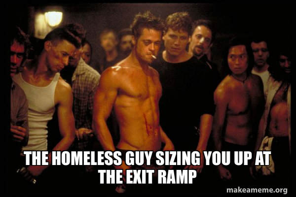 The homeless guy sizing you up at the exit ramp - Fight Club Meme Generator