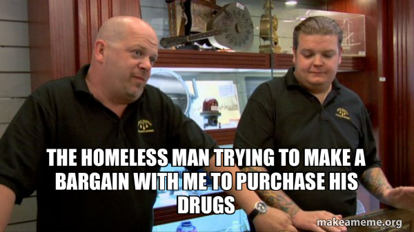 THE HOMELESS MAN TRYING TO MAKE A BARGAIN WITH ME TO PURCHASE HIS DRUGS ...