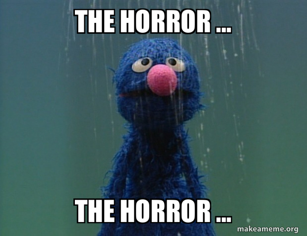 The horror ... The horror ... Meme Generator