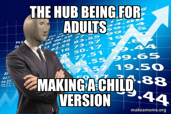 The hub being for adults Making a child version - Stonks Only Go Up ...