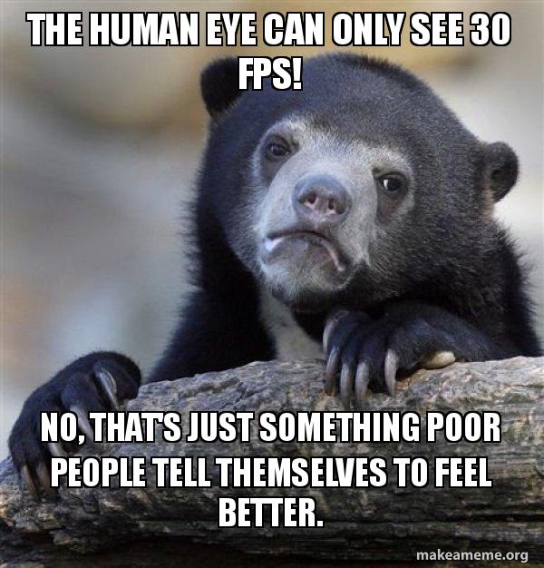 The human eye can only see 30 fps! No, that's just something poor ...