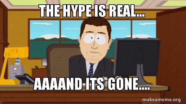 the hype is real... aaaand its gone.... - aaaand its gone Meme Generator
