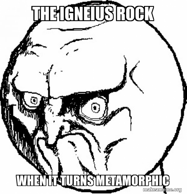 The igneius rock when it turns metamorphic - No Rage Face Meme Generator
