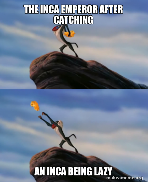 the Inca emperor after catching an Inca being lazy Meme Generator