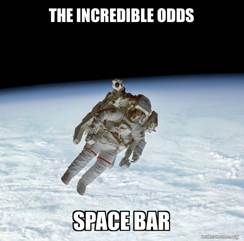 The incredible odds Space bar Meme Generator