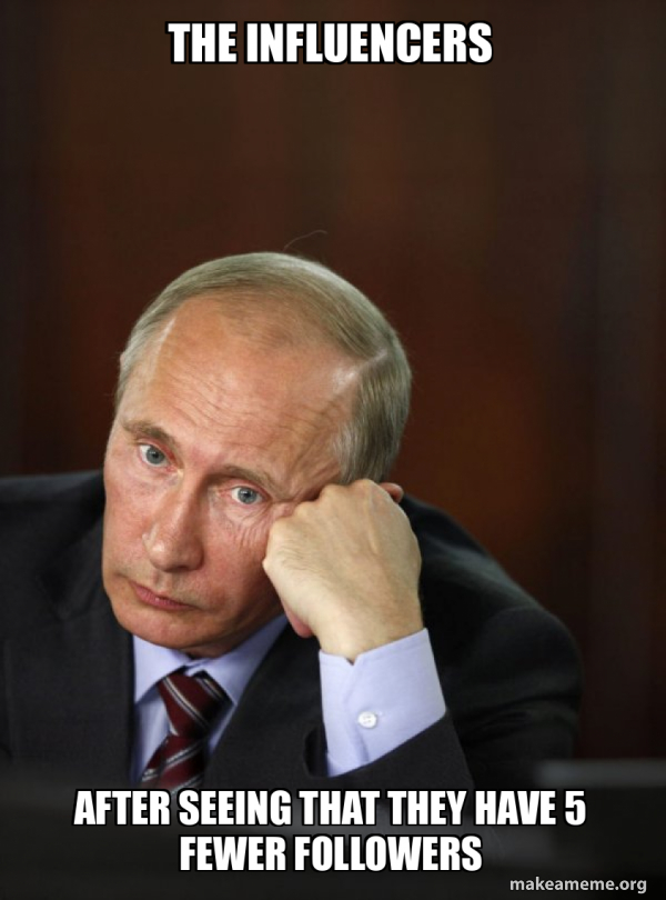 The influencers After seeing that they have 5 fewer followers ...