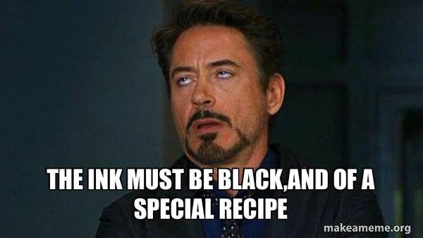 The ink must be black,and of a special recipe - Tony Stark Eye Roll ...