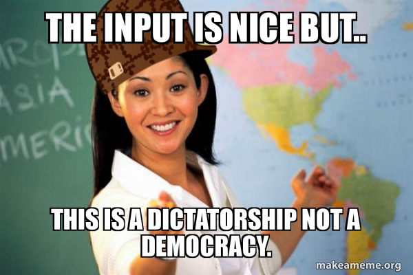The input is nice but.. This is a dictatorship not a democracy ...