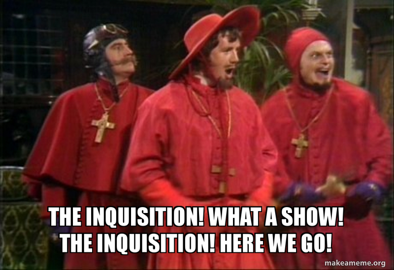 THE INQUISITION! WHAT A SHOW! The Inquisition! Here we go! Meme Generator