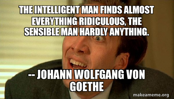 The intelligent man finds almost everything ridiculous, the sensible ...