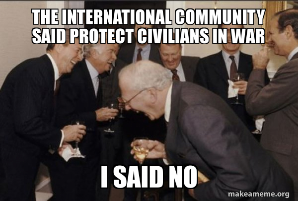 the international community said protect civilians in war i said no ...