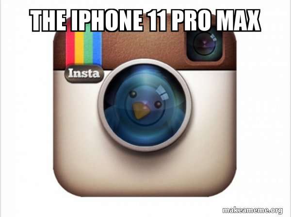 the iphone 11 pro max - Instagram twitter Meme Generator