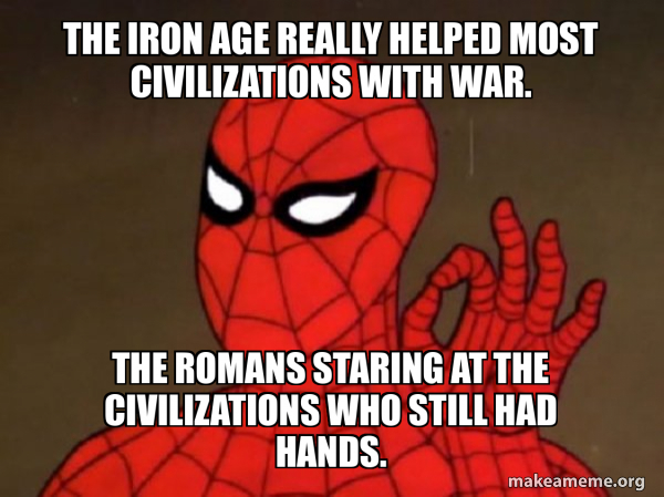 The Iron Age really helped most civilizations with war. The Romans ...