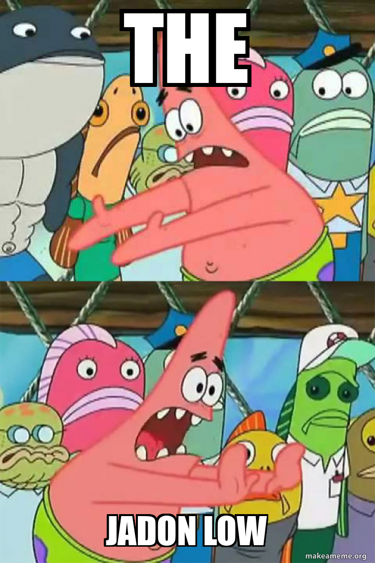 the jadon low - Push It Somewhere Else Patrick Meme Generator