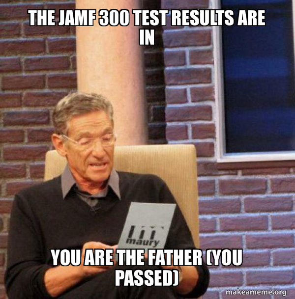 THE JAMF 300 TEST RESULTS ARE IN YOU ARE THE FATHER (YOU PASSED ...