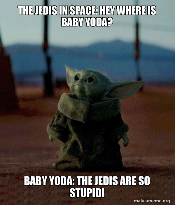 The jedis in space: Hey where is baby yoda? Baby yoda: The jedis are so ...