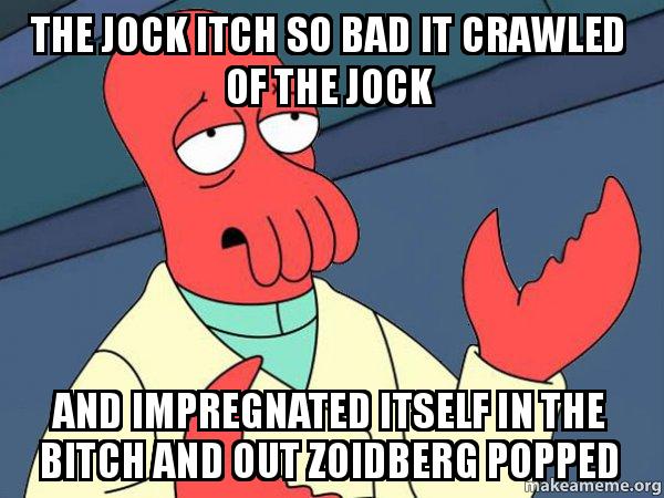 the jock itch so bad it crawled of the jock and impregnated itself in ...