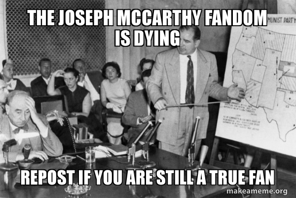 the joseph mccarthy fandom is dying repost if you are still a true fan ...
