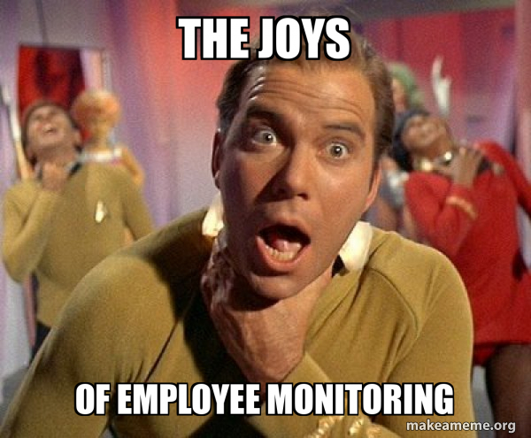 The joys of employee monitoring - Captain Kirk Choking Meme Generator