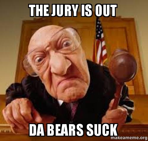 The jury is out Da Bears suck Meme Generator