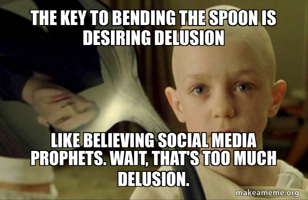 The key to bending the spoon is desiring delusion Like believing social ...