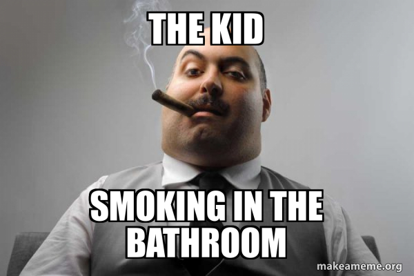THE KID SMOKING IN THE BATHROOM - Scumbag Boss Meme Generator