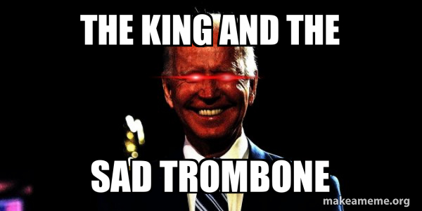 the king and the sad trombone - Dark Brandon Meme Generator