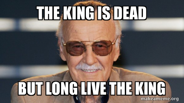 The King Is Dead But Long Live The King - Stan Lee Meme Generator