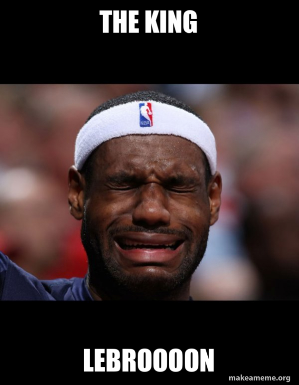 The king LEBROOOON - Lebron Crying Meme Generator