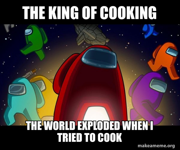 the king of cooking the world exploded when I tried to cook - Among Us ...