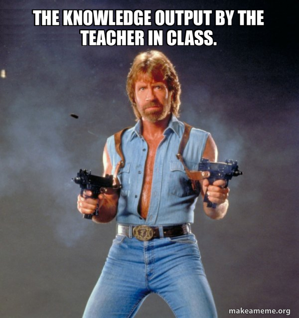 The knowledge output by the teacher in class. - Chuck Norris Meme Generator
