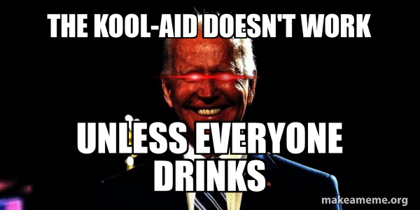 the kool-aid doesn't work unless everyone drinks - Dark Brandon Meme ...