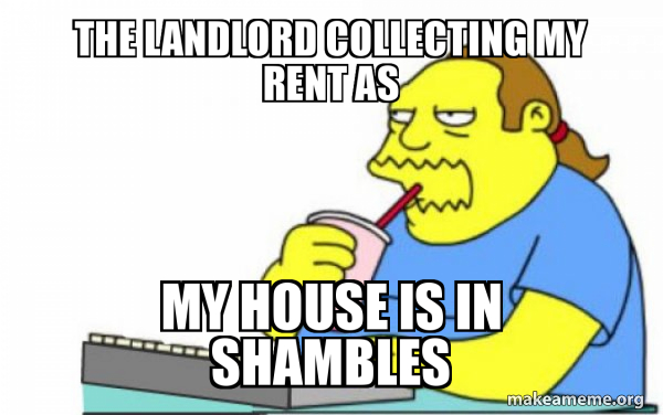 The landlord collecting my rent as my house is in shambles - Worst ...