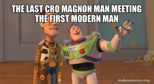 The last cro magnon man meeting the first modern man - Buzz and Woody ...