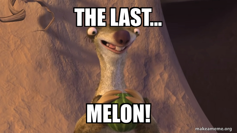 The last... melon! Meme Generator