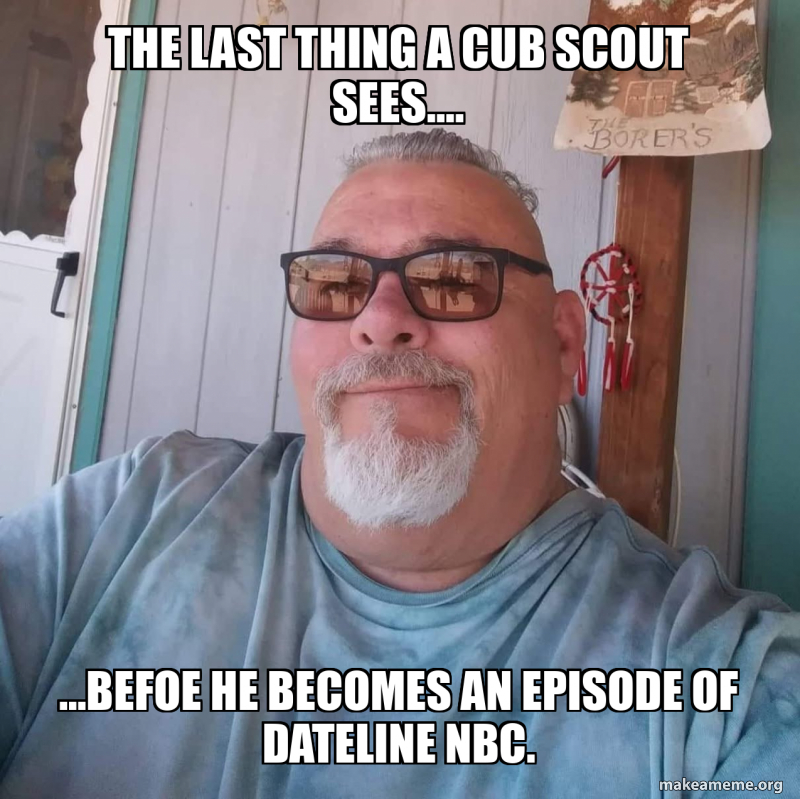The last thing a cub scout Sees…. …befoe he becomes an episode of ...