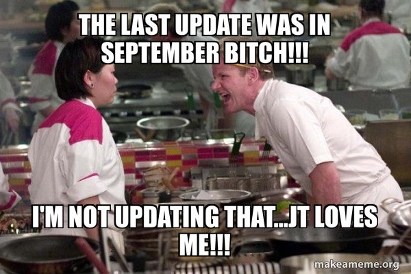 The last update was in September bitch!!! I'm not updating that...JT ...