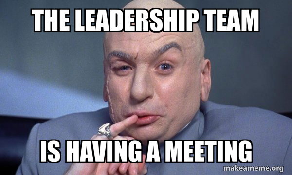 the Leadership Team is having a meeting - You Complete Me Meme Generator
